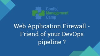 Web Application Firewall - Friend of your DevOps Pipeline? | PPT