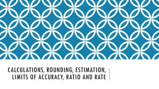 Calculations, Rounding, Estimation, Limits of accuracy, Ratio and rate ...