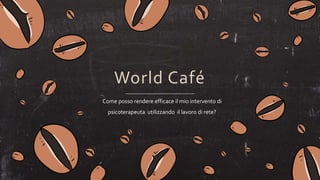 World Café - protocollo di intervento Open Dialogue | PPTX