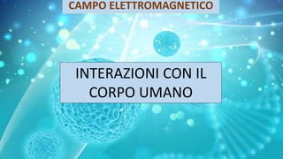 Interazioni sull'uomo del Campo Magnetico | PPT