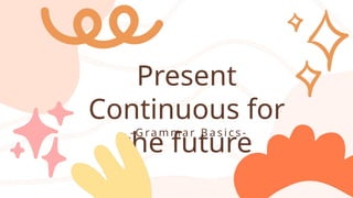 PRESENT CONTINUOUS FOR THE FUTURE (elementary level) | PPTX