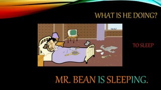 Present continuous with Mr. Bean | PPTX | Home Appliances | Home & Garden