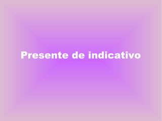 Morfología del presente de indicativo | PPT