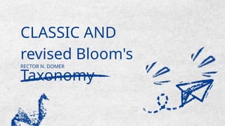 Classic and revised blooms taxonomy by rector domer | PPTX