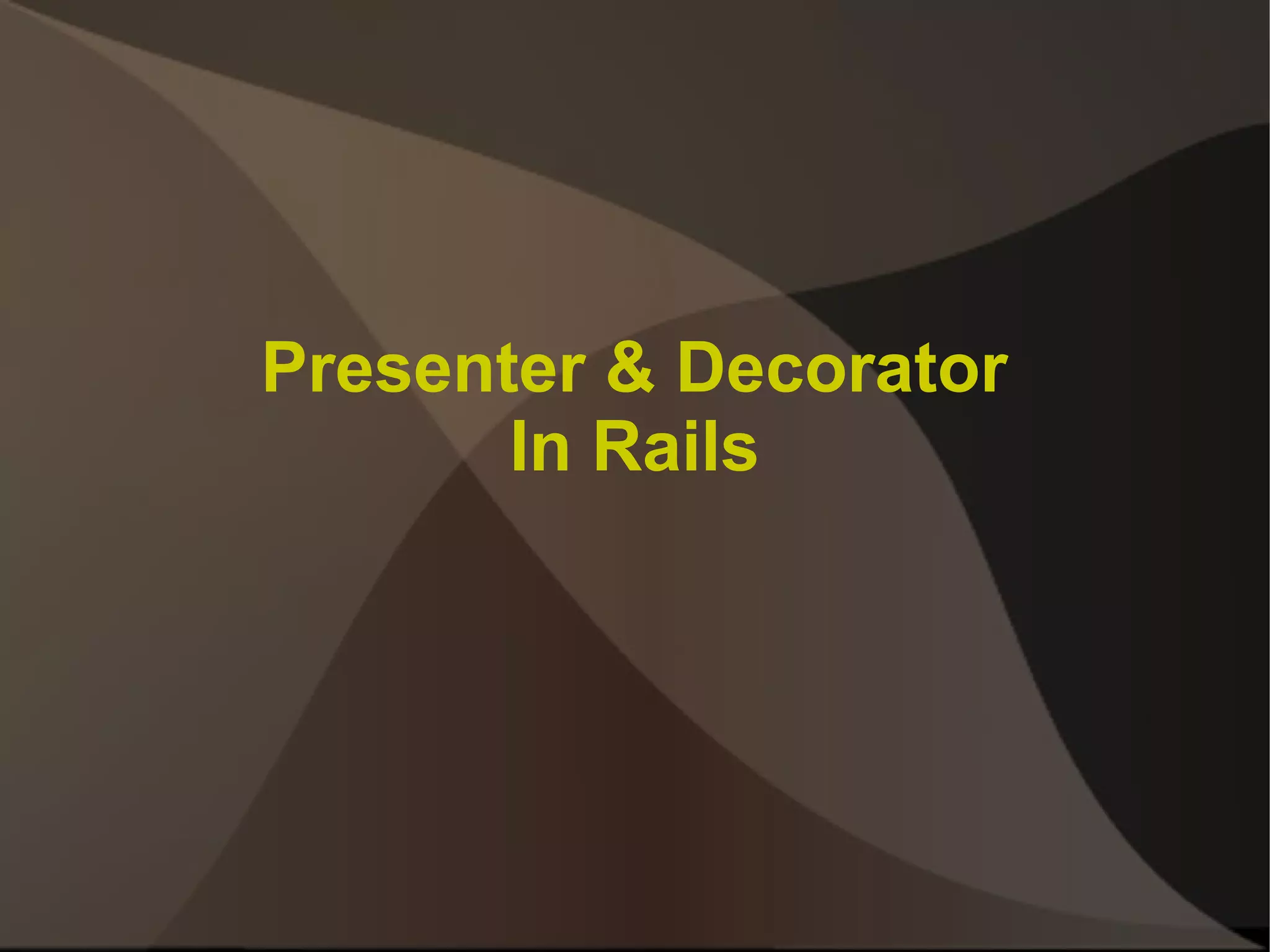 Presenter and Decorator in Rails | PPT