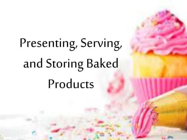 Presenting, Serving, and Storing Baked Products | PPTX | Desserts and ...