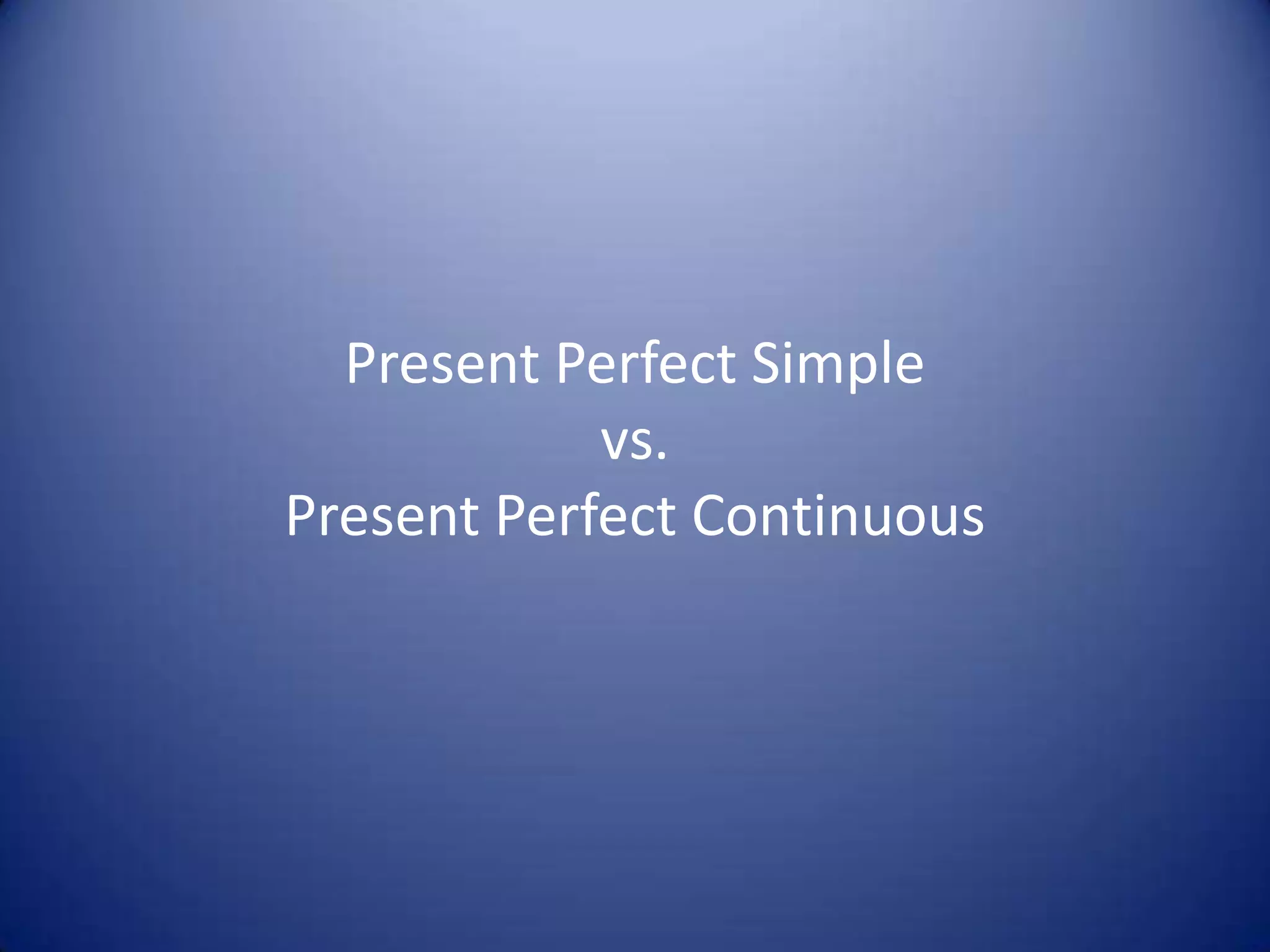 Present Perfect Simple vs. Continuous | PPTX