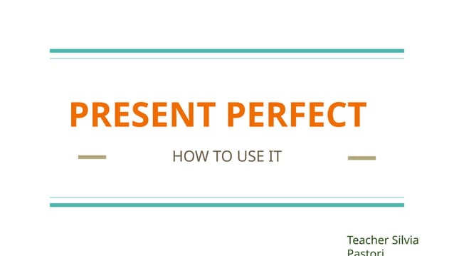 PRESENT PERFECT EXPLANATION ON HOW TO USE THEM | PPT