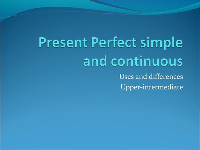 Present perfect simple and continuous upper intermediate | PPT