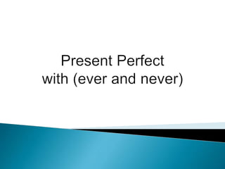 Present perfect with ever and never | PPTX
