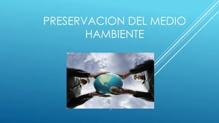 Preservacion del medio hambiente | PPTX
