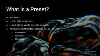 Improve your workflows with Presets – Unite Copenhagen 2019 | PPT