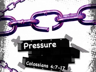 Pressure: Colossians 4:7-17 | PPT