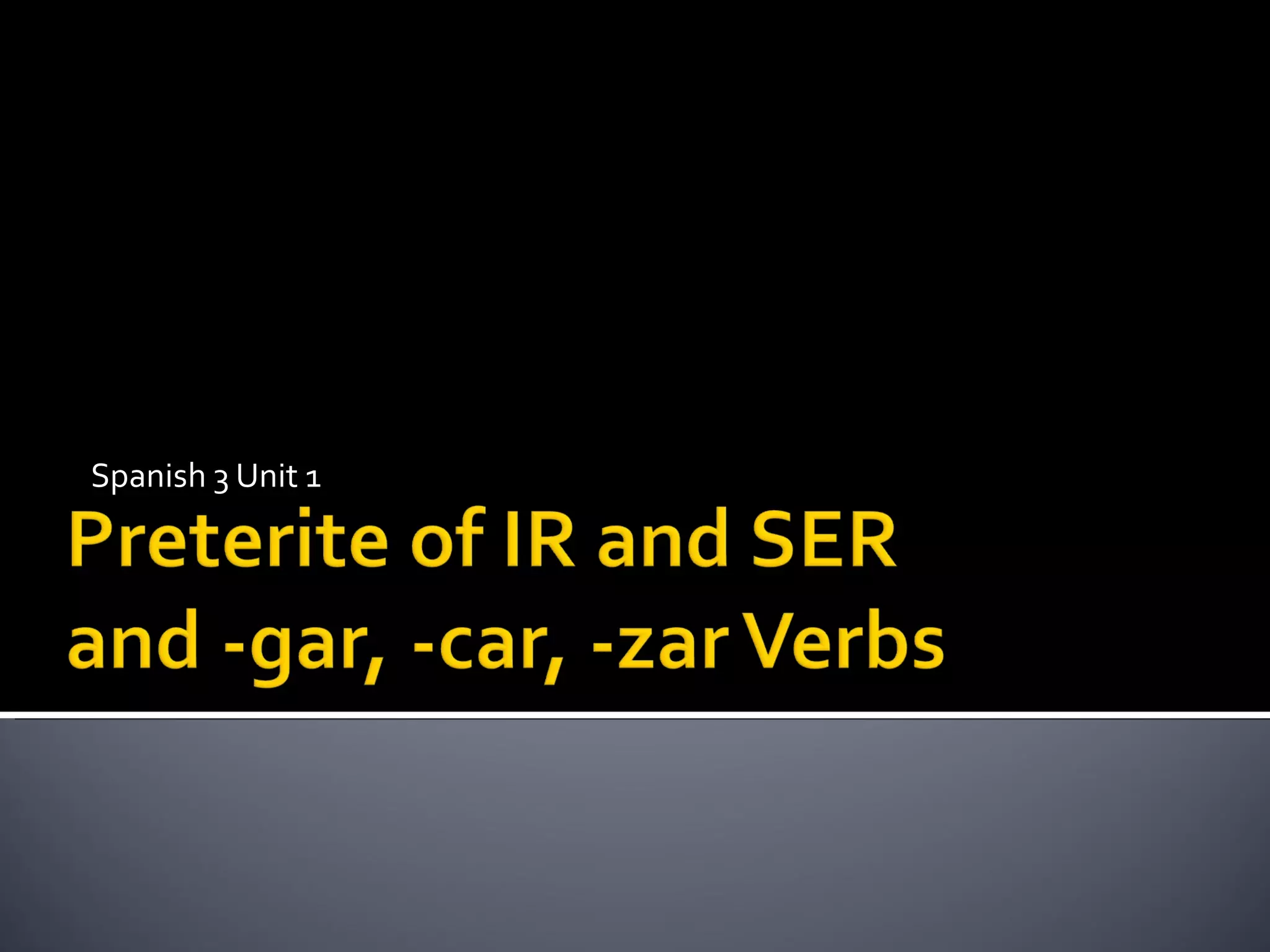 Preterite ir ser car gar zar verbs | PPT