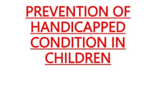 prevention of handicapped conditions in children | PPT