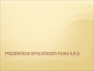 Prezentacia spolocnosti fajka s.r.o. | PPT