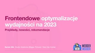 4Developers 2023: frontendowe optymalizacje wydajności / Bartek Miś / Web Dev Insider | PDF