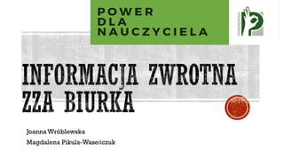 Informacja zwrotna zza biurka - Joanna Wróblewska i Magdalena Pikula ...