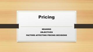 PRICING,OBJECTIVES,FACTORS AFFECTING PRICING DECISIONS | PPTX