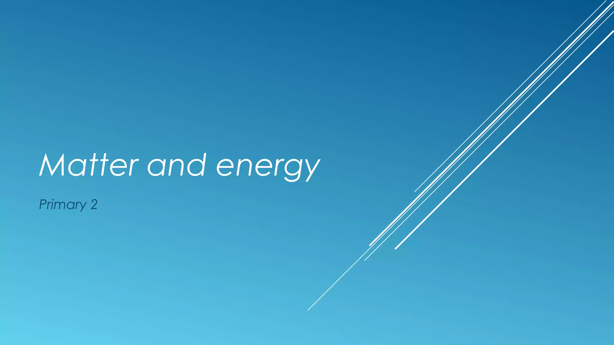 Primary 2 matter and energy | PPT