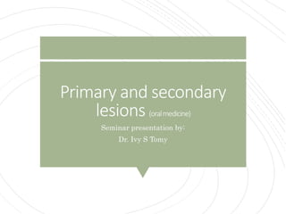 Primary and secondary lesions ( oral medicine) | PPTX
