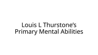 Louis L Thurstone Primary Mental Abilities.pptx