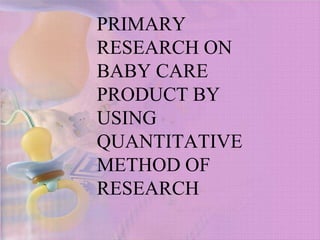 Primary research on baby care product by using quantitative research ...