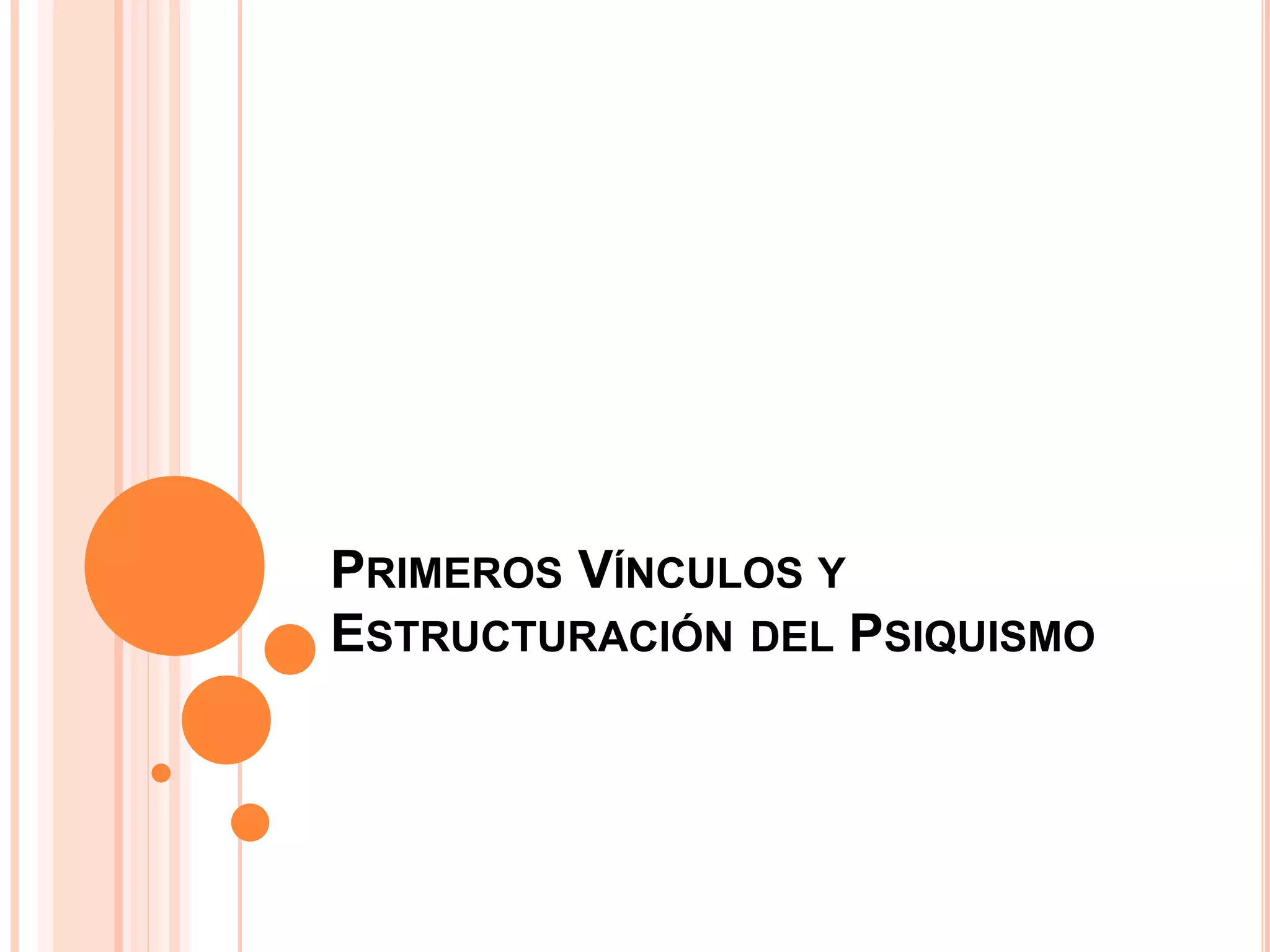 Primeros vínculos y estructuración del psiquismo | PPTX