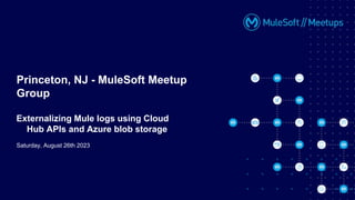 Princeton-NJ-Meetup-Externalizing-Mule-logs-Azure-blog-storage.pptx