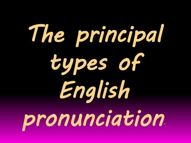 Principal types of english pronunciation | PPTX