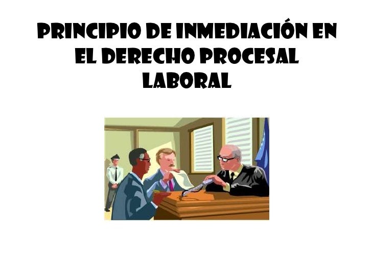 Principio de inmediación en el derecho procesal laboral Principio de inmediación en el derecho procesal laboral
