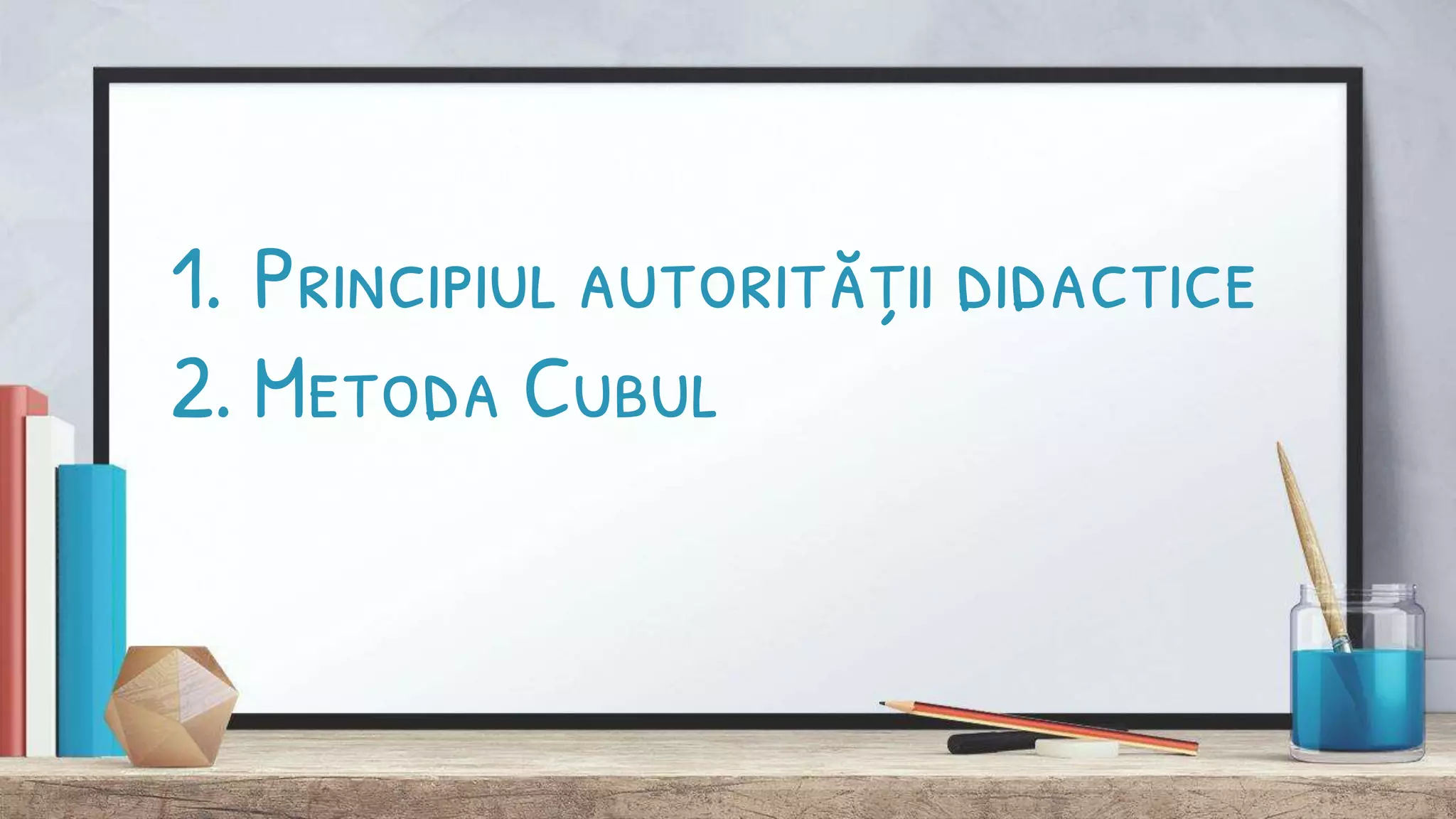 Principiul autorității didacice și Metoda Cubul.pptx