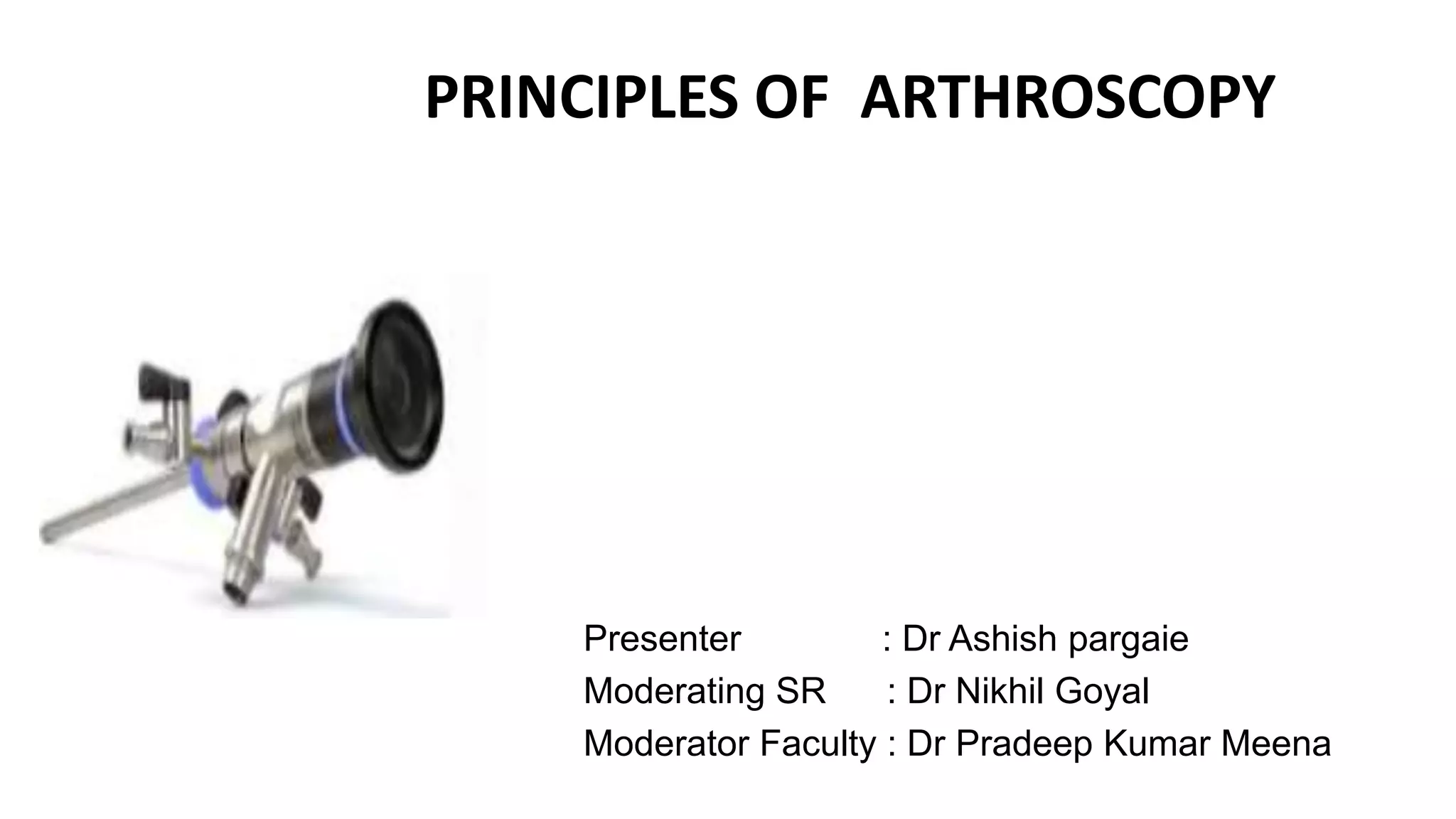PRINCIPLE OF ARTHROSCOPY n.pptx Dr Ashish pargaie Orthopaedic resident Aiims rishikesh | PPTX ...