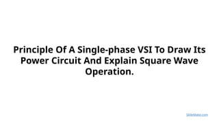 Principle Of A Single-phase VSI To Draw Its Power Circuit And Explain ...