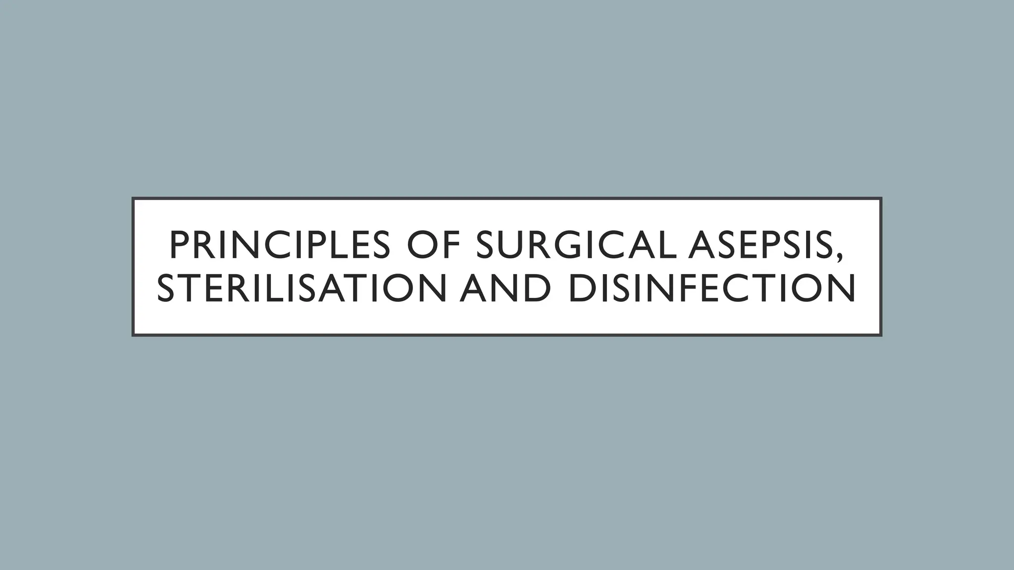 PRINCIPLE OF SURGICAL ASEPSIS, STERILISATION AND DISINFECTION.pptx