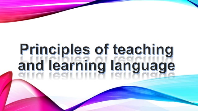 Principle of teaching and the learning language | PPTX | Educational ...