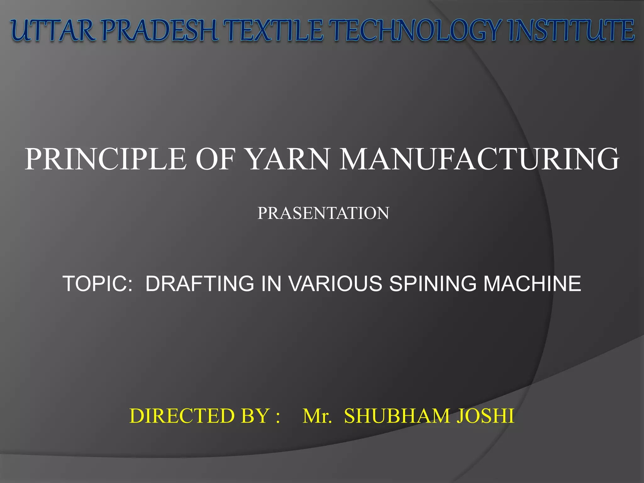 DRAFTING IN VARIOUS SPINING MACHINE Principle of yarn manufacturing | PPTX
