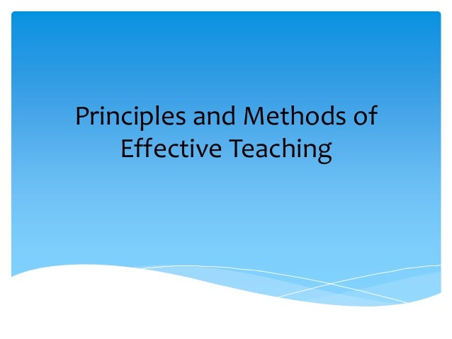 Principles and methods of effective teaching Principles and methods of effective teaching