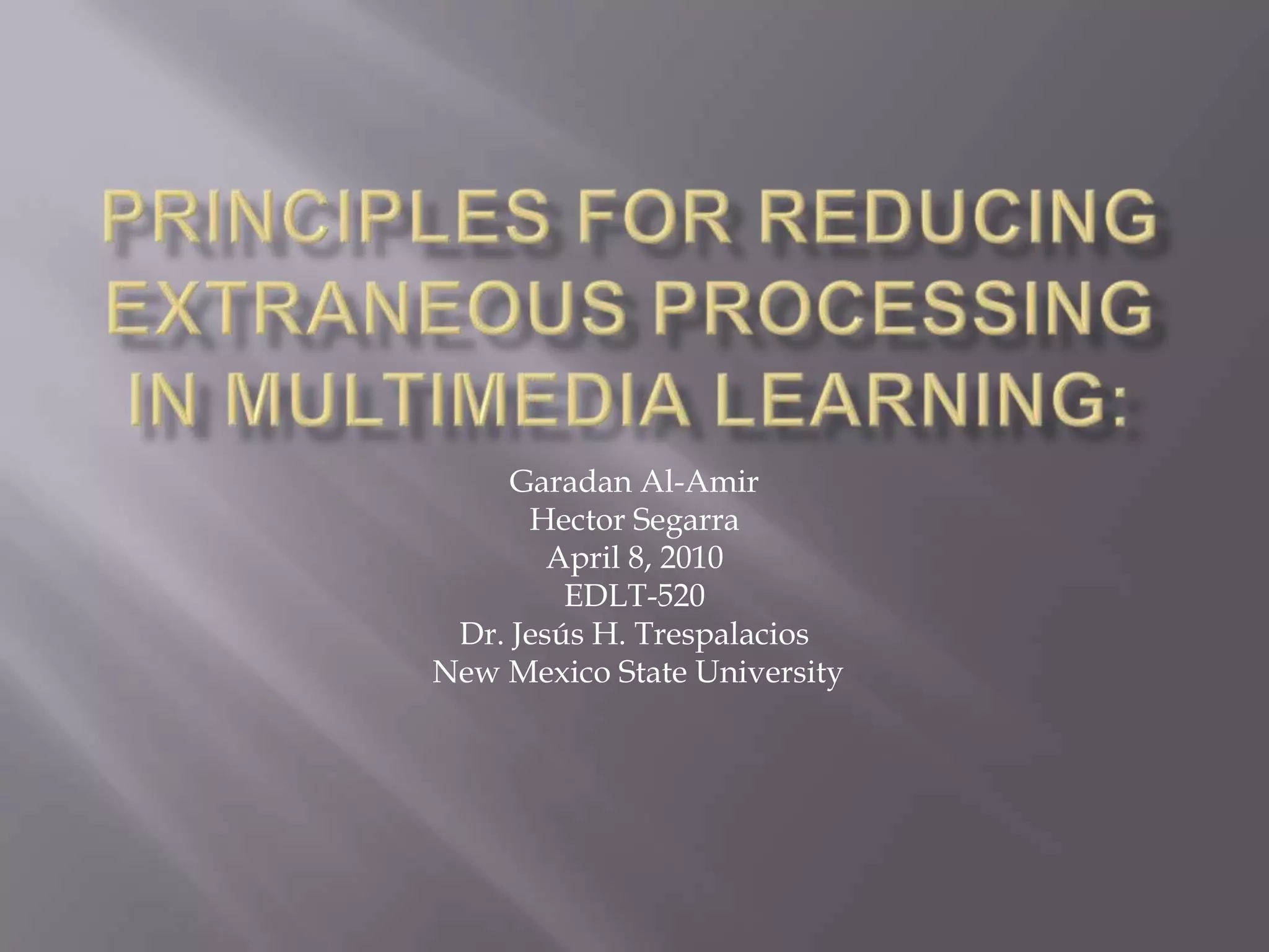 Principles for reducing extraneous processing edlt 520 | PPT