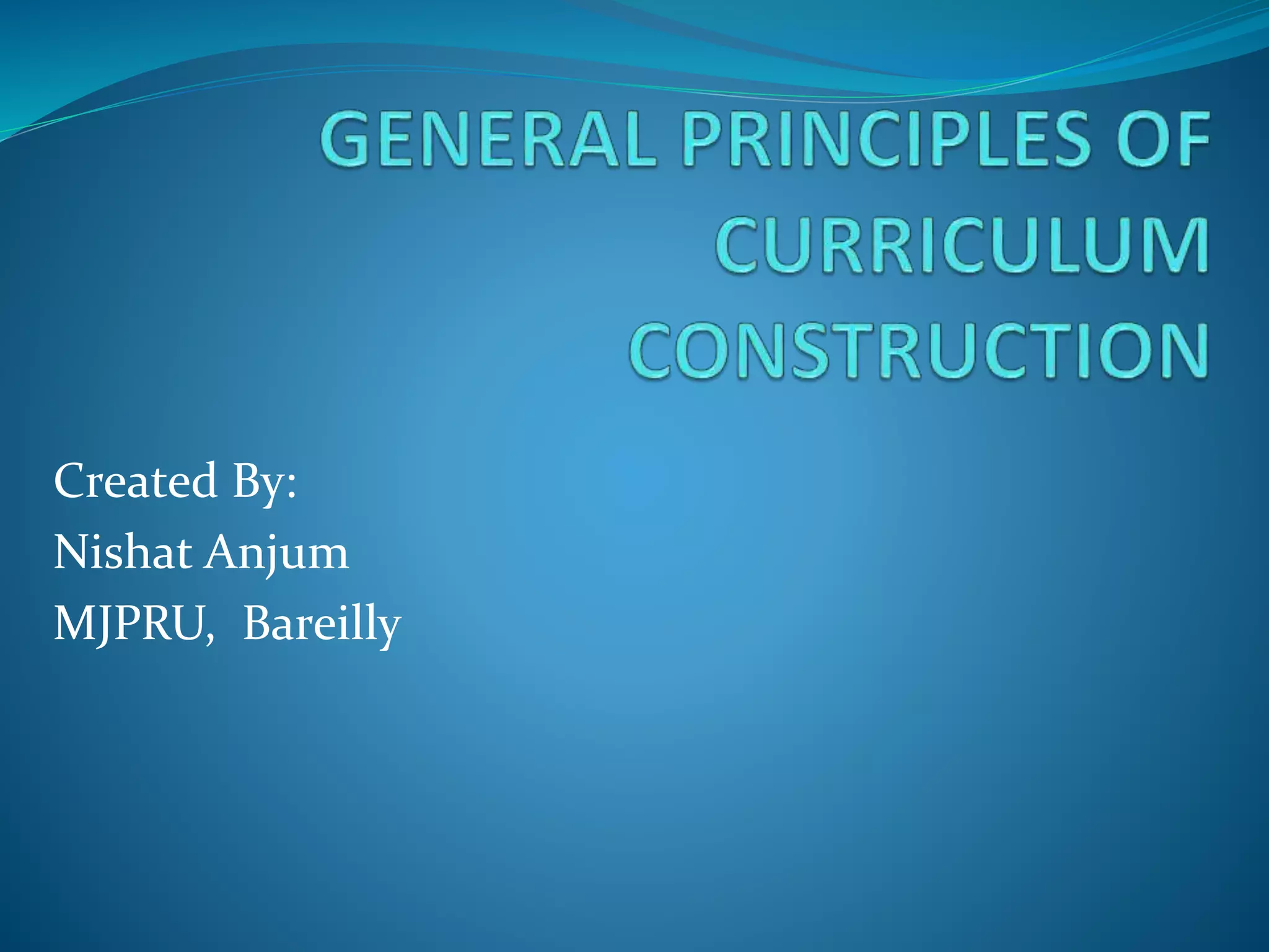 Principles of curriculum construction | PPTX