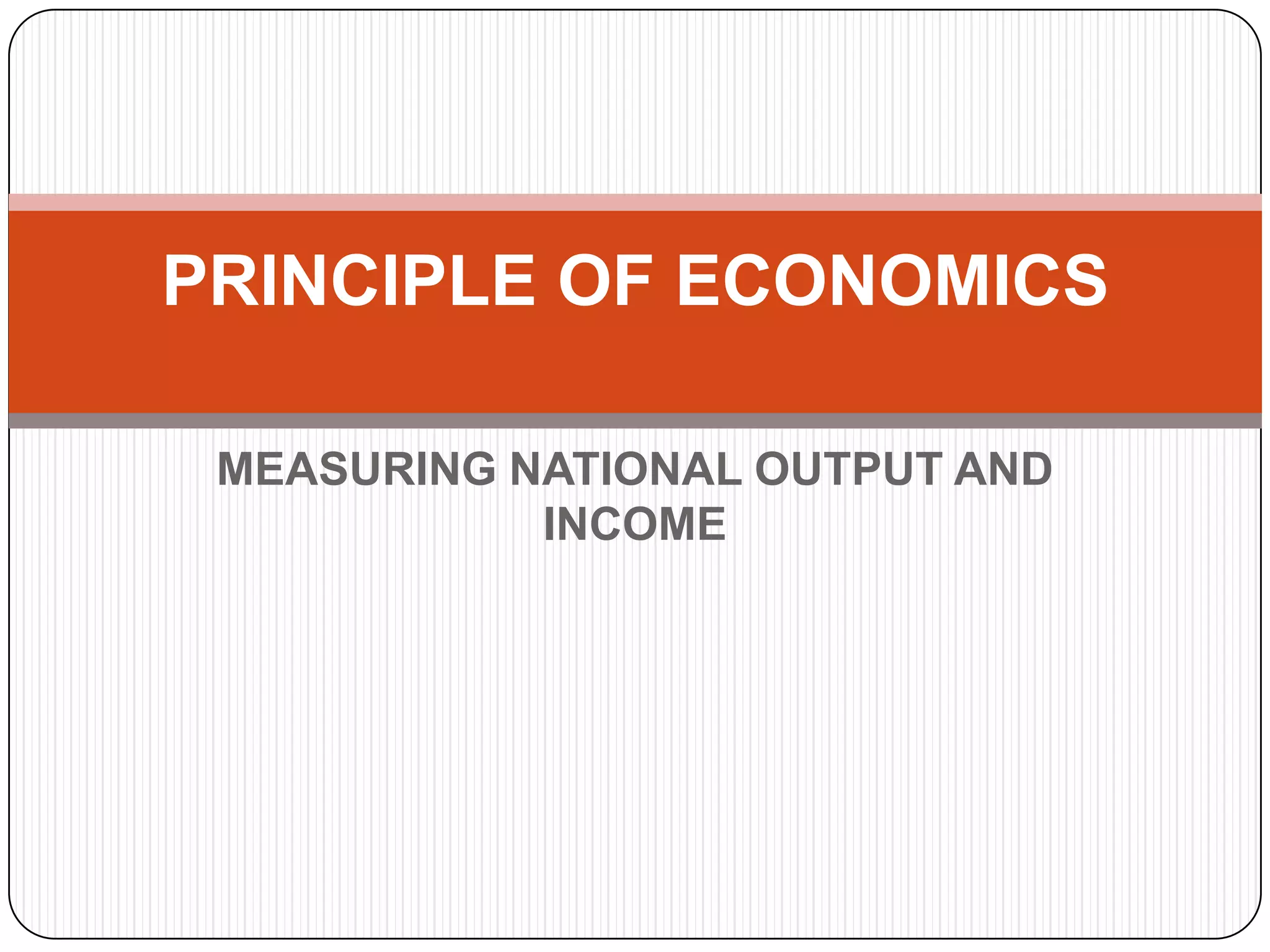 Principles of economics measuring national output and income | PPTX