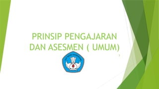 PRINSIP PENGAJARAN ASESMEN (UMUM) UUN.K.pptx