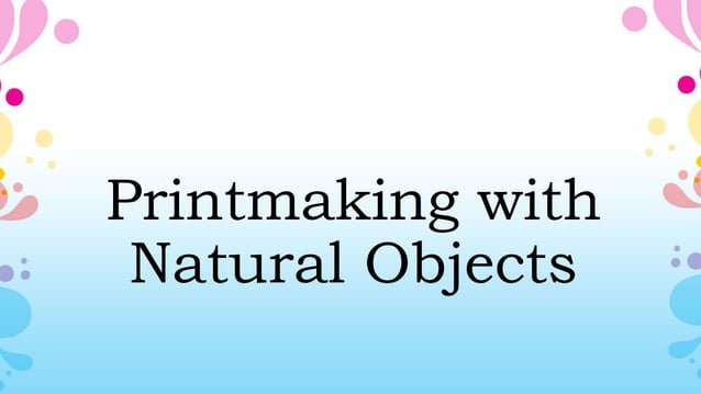 Printmaking with natural objects | PPTX