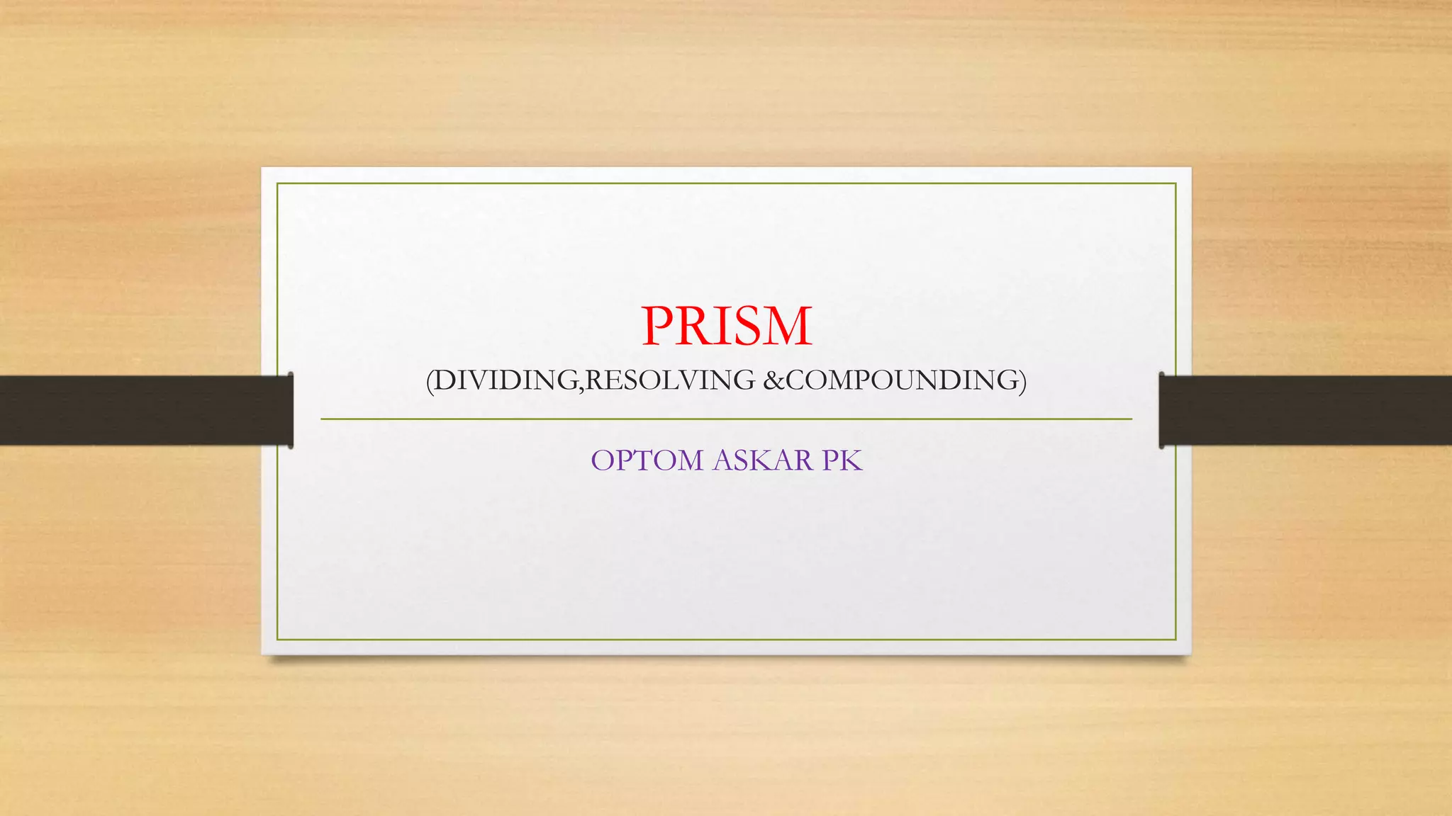 PRISM DIVIDING ,RESOLVING&COMPOUNDING.pptx