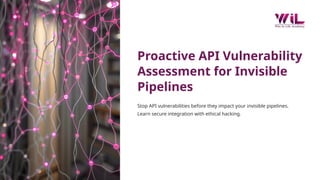 Proactive-API-Vulnerability-Assessment-for-Invisible-Pipelines final.pptx