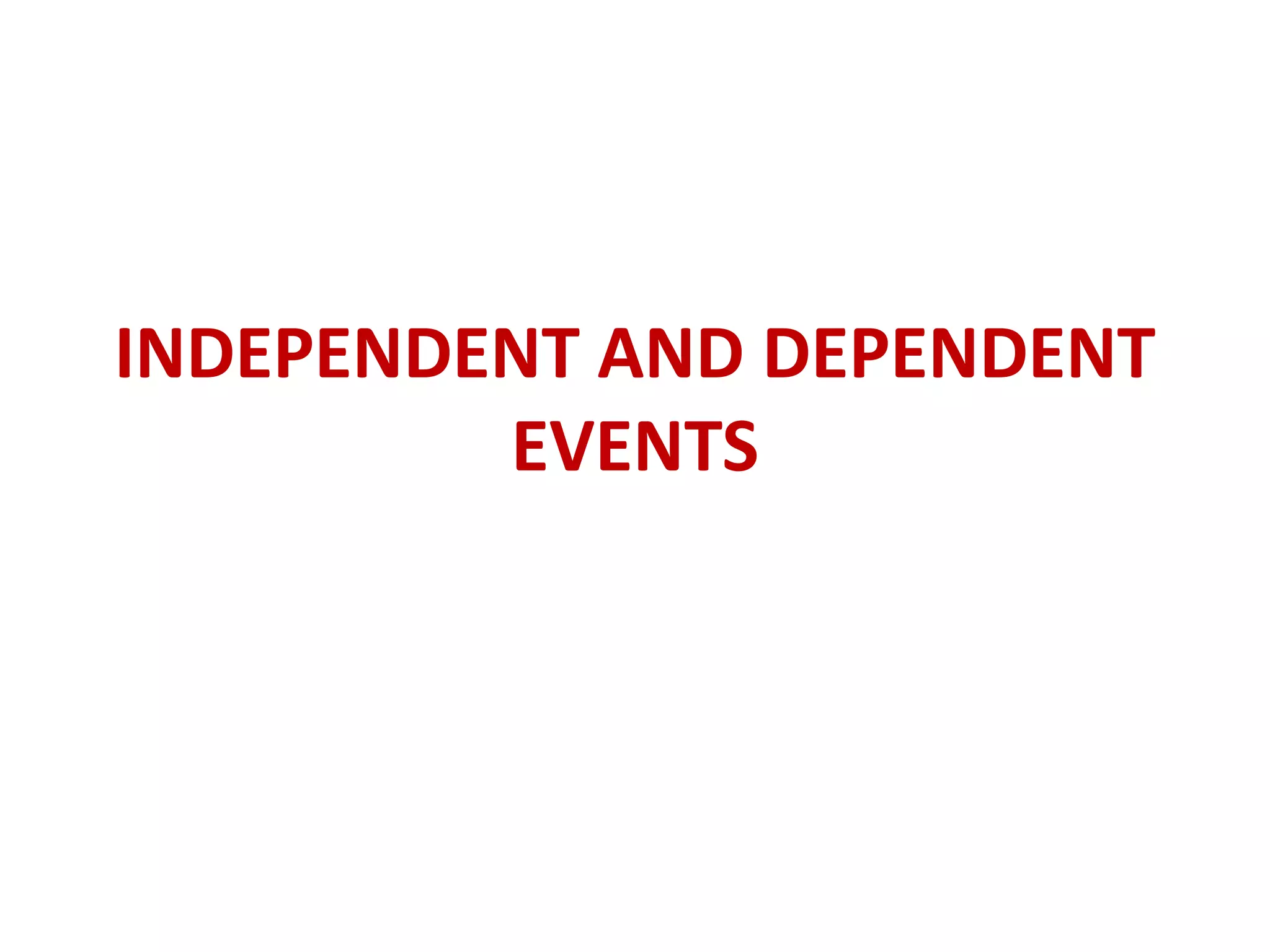 INDEPENDENT AND DEPENDENT EVENTS | PPTX