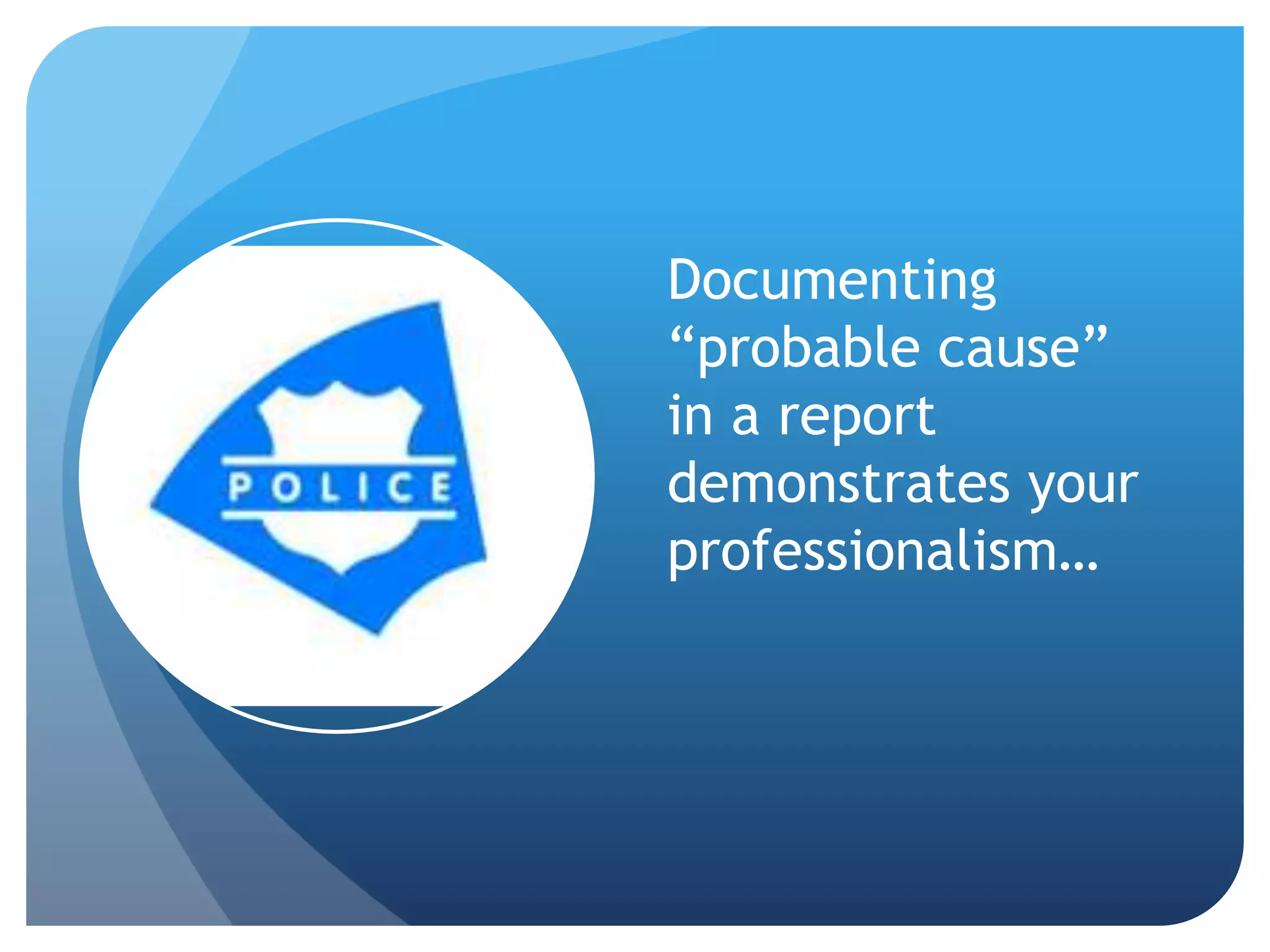 Writing Better Police Reports: Probable Cause | PPTX
