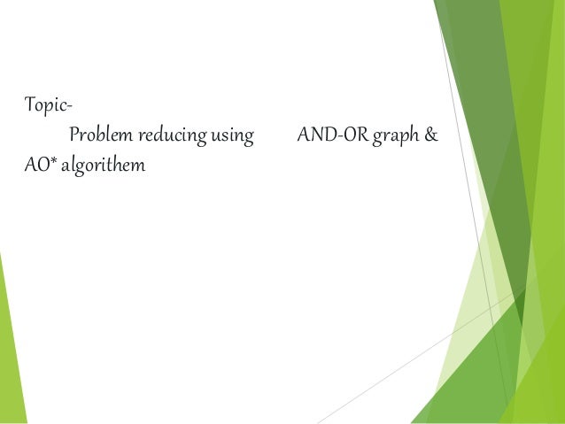 Problem Reduction And Or Graph And Ao Algorithmppt