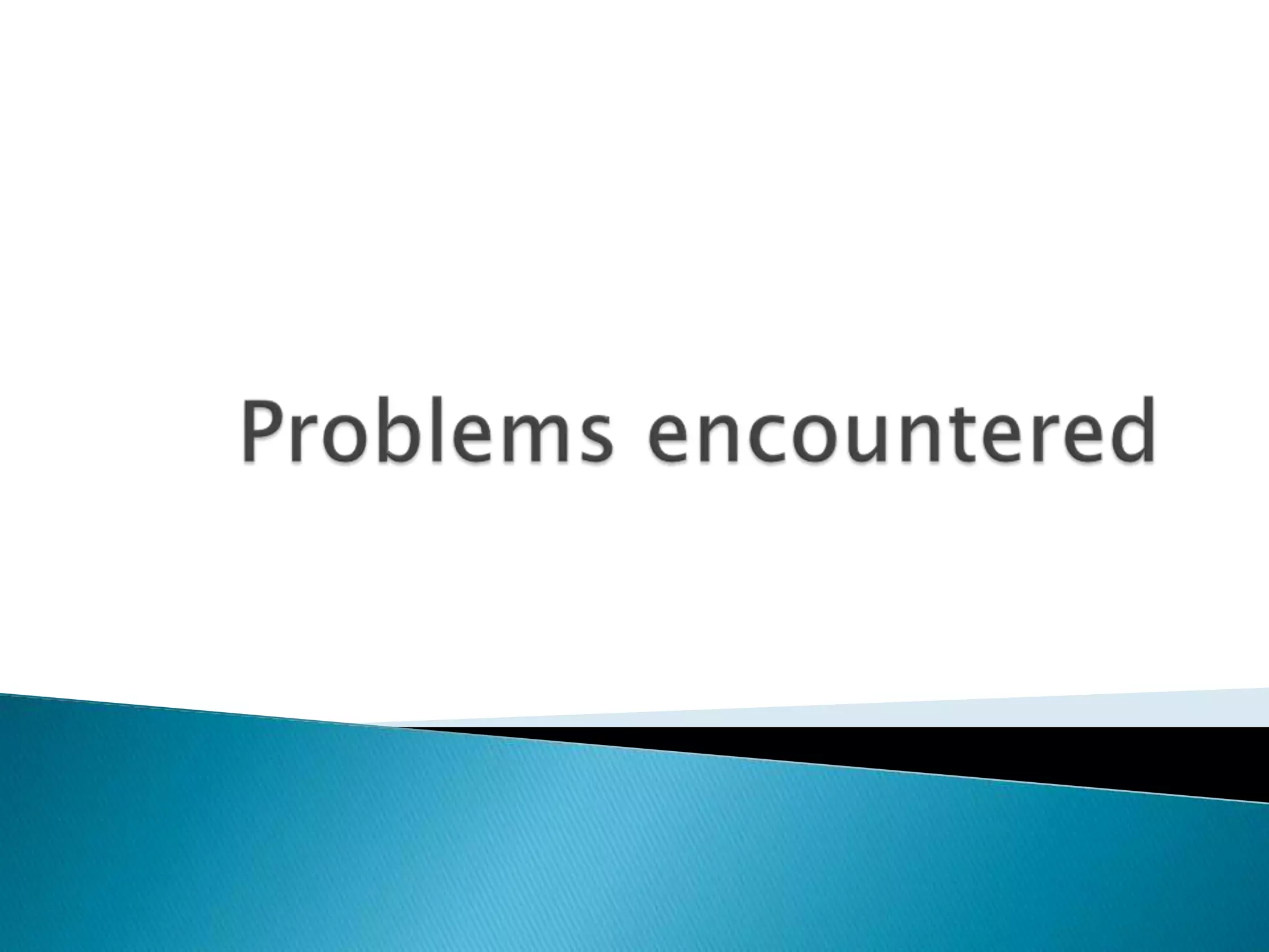 Problems encountered | PPTX