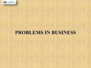 PROBLEMS IN BUSINESS . | PPTX